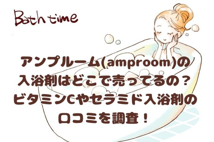 アンプルーム(amproom)の入浴剤はどこで売ってるの？ビタミンCやセラミド入浴剤の口コミを調査！ | コレタノ